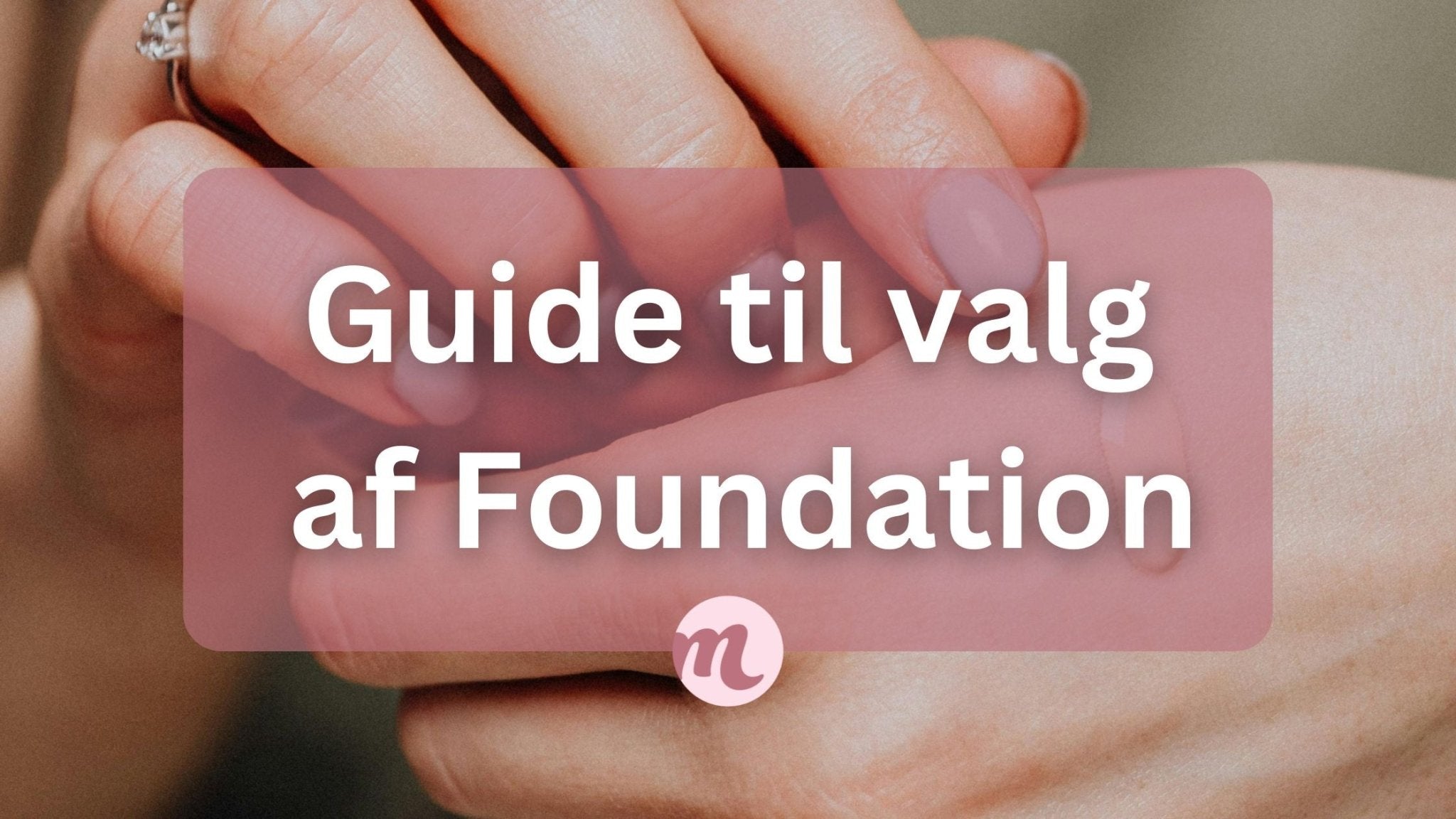 Guide til valg af foundation | Makeuplagersalg.dk – Makeup lagersalg